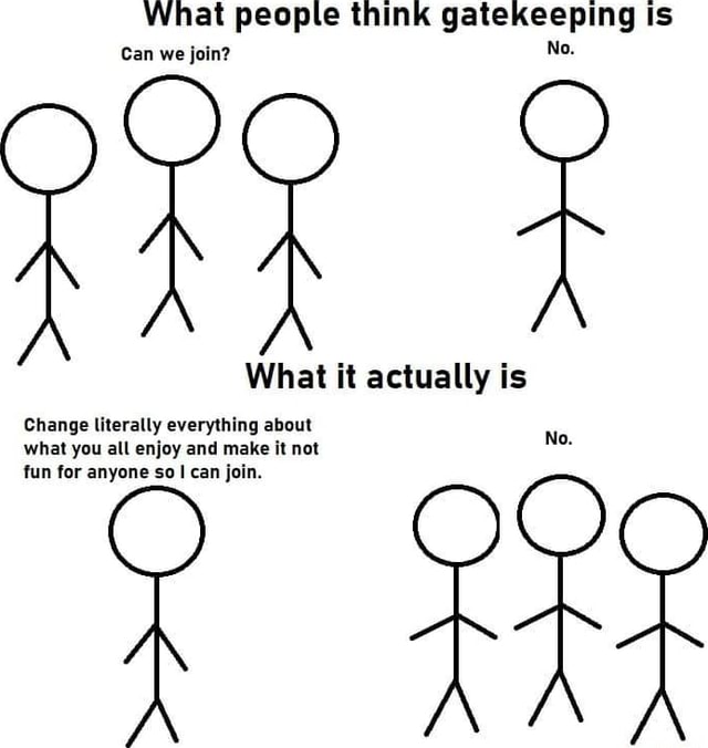 What people think gatekeeping Is I Can we join? What it actually is No ...