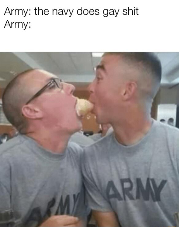 Army: the navy does gay shit Army: - iFunny
