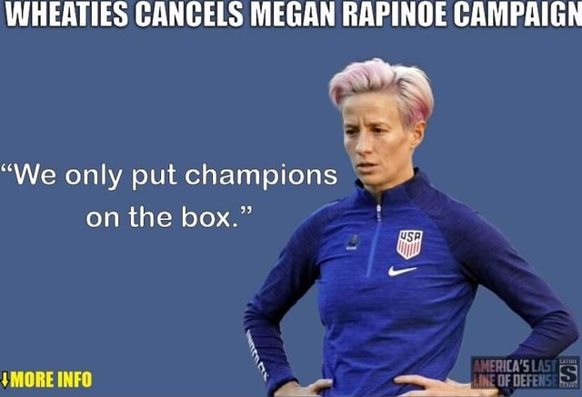 WHEATIES CANCELS MEGAN RAPINOE CAMPAIGN "We only put champions on the ...