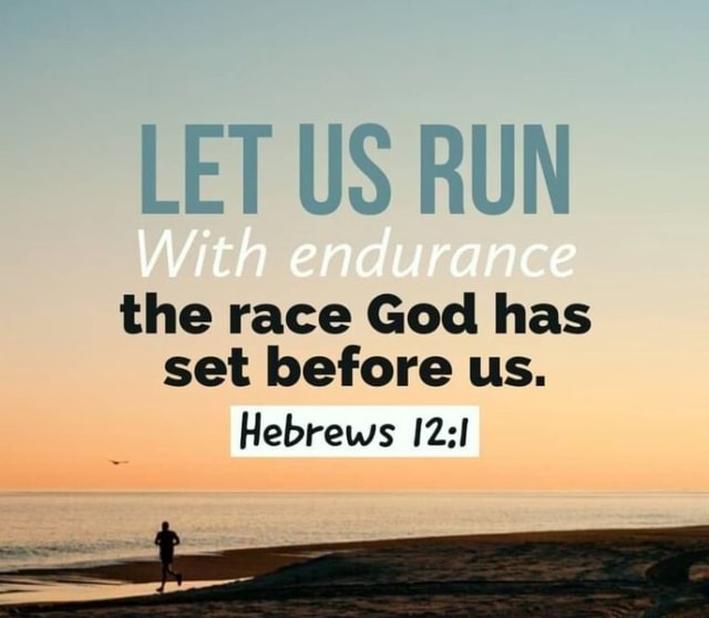 LET US RUN With endurance the race God has set before us. Hebrews 12 ...
