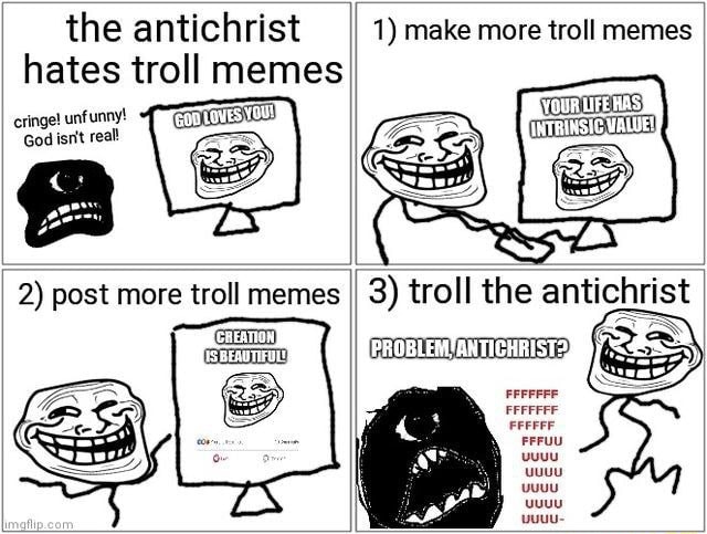 The antichrist 1) make more troll memes hates troll memes cringe ...