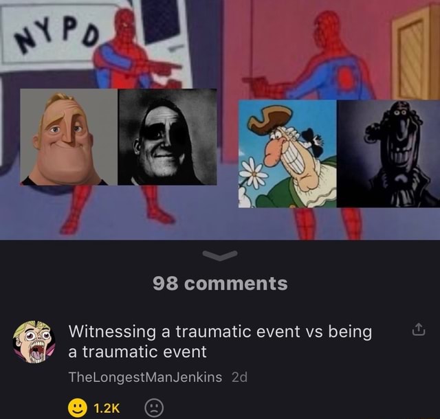 98 comments Witnessing a traumatic event vs being a traumatic event ...