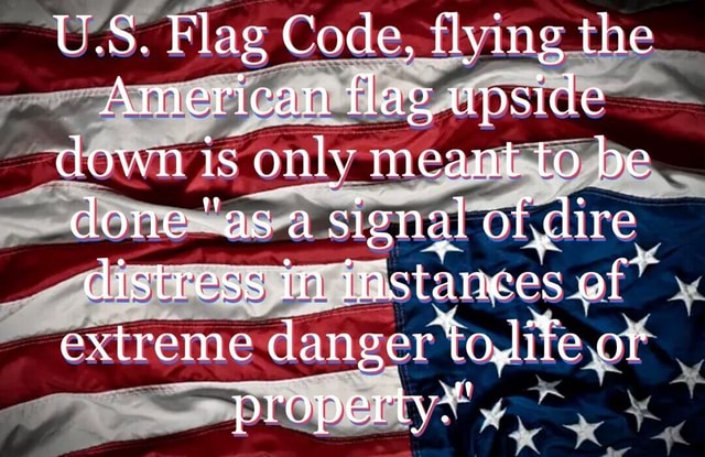 U.S. Flag Code, flying the American flag upside down is only meant to ...