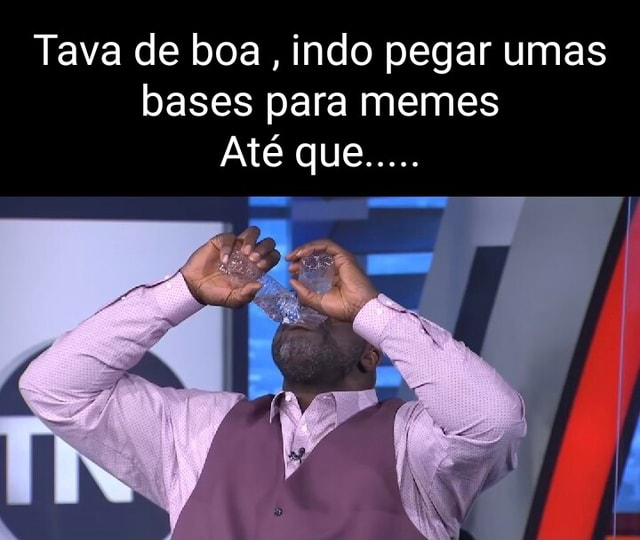 Tava de boa, indo pegar umas bases para memes - iFunny Brazil