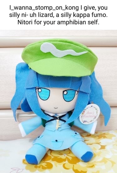 LLwanna_stomp_on_kong give, you silly ni- uh lizard, a silly kappa fumo ...