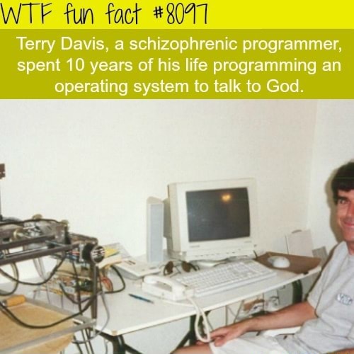 WTF fun fact #8071 Terry Davis, a schizophrenic programmer, spent 10 ...