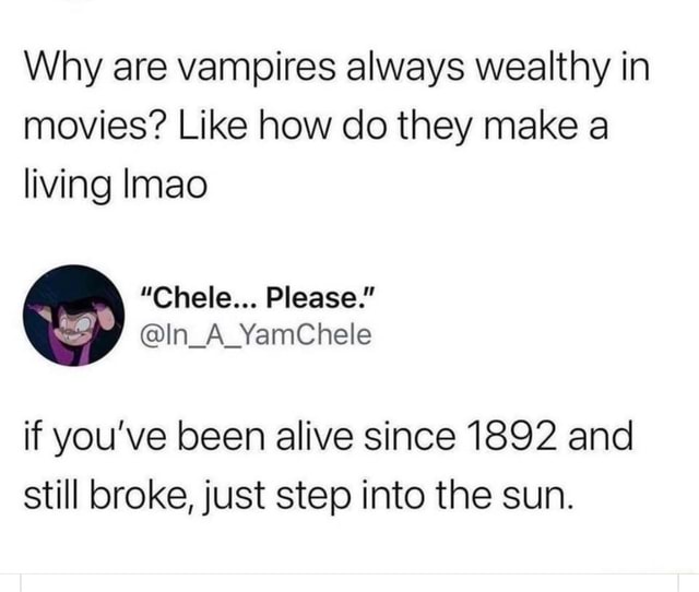 Why are vampires always wealthy in movies? Like how do they make a ...
