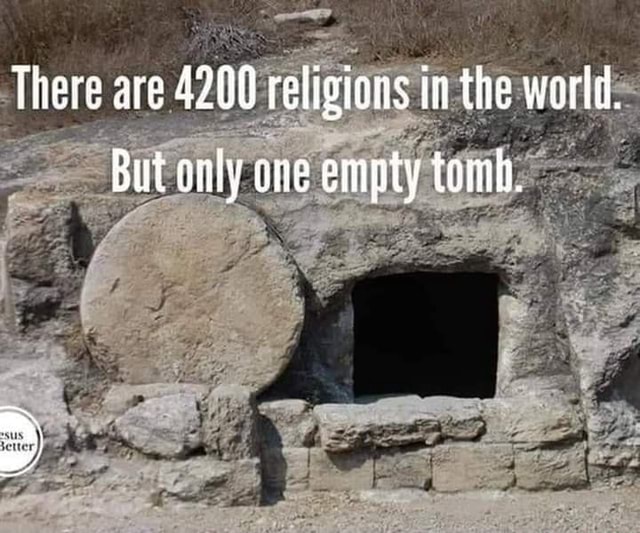 There are 4200 religions in the world. But only one empty tomb. - America’s best pics and videos