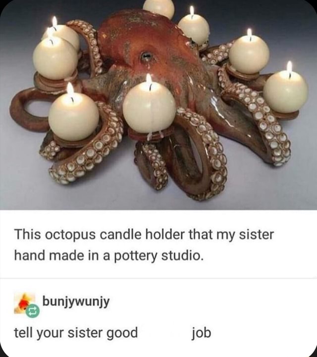 This octopus candle holder that my sister hand made in a pottery studio ...