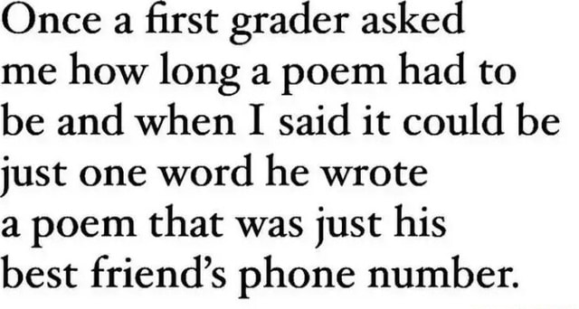 Once a first grader asked me how long a poem had to be and when I said ...