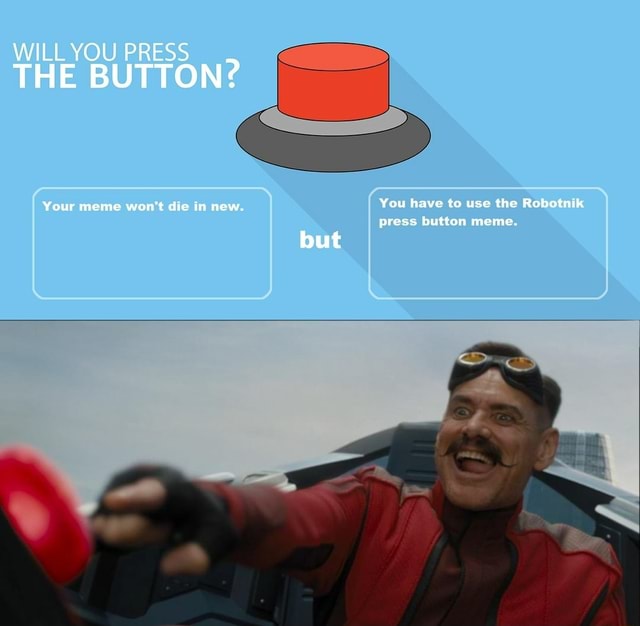 WILLYOU PRESS THE BUTTON? Your meme wont die in new You have to use the ...