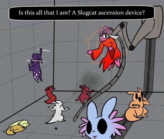 Is this all that I am? A Slugcat ascension device? - iFunny