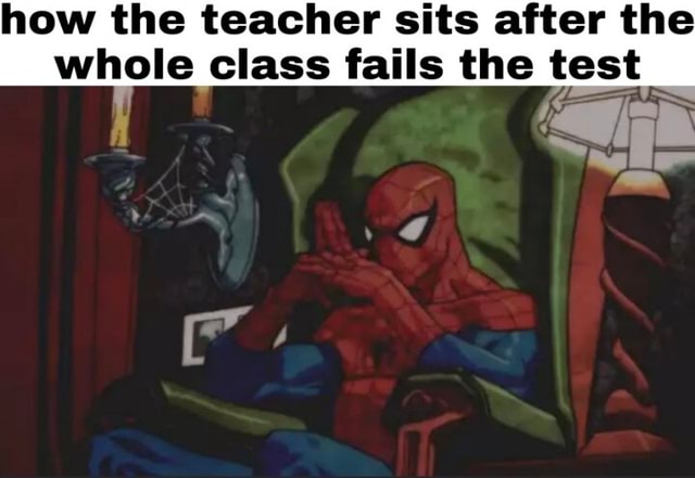 How the teacher sits after the whole class fails the test - iFunny