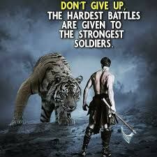 DON'T GIVE UP, THE HARDEST BATTLES ARE GiVEN TO. THE STRONGEST SOLDIERS ...