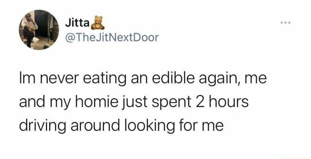 Meme dump part 3 - Im never eating an edible again, me and my homie ...
