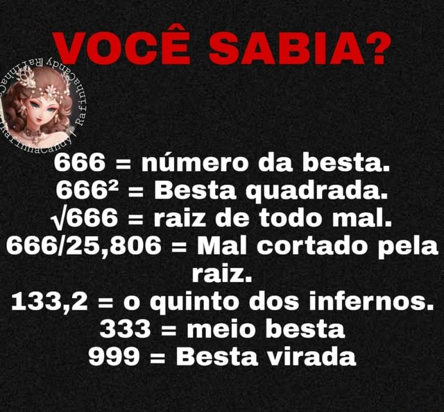 VOCÊ SABIA? 666 = número da besta. 666? = Besta quadrada. 666 = raiz de ...