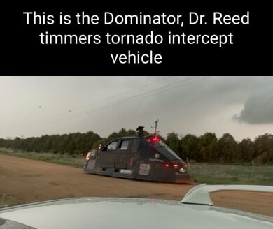 This is the Dominator, Dr. Reed timmers tornado intercept vehicle - iFunny