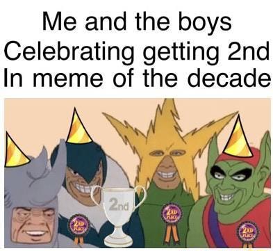 Me and the boys Celebrating getting 2nd In meme of the decade - iFunny