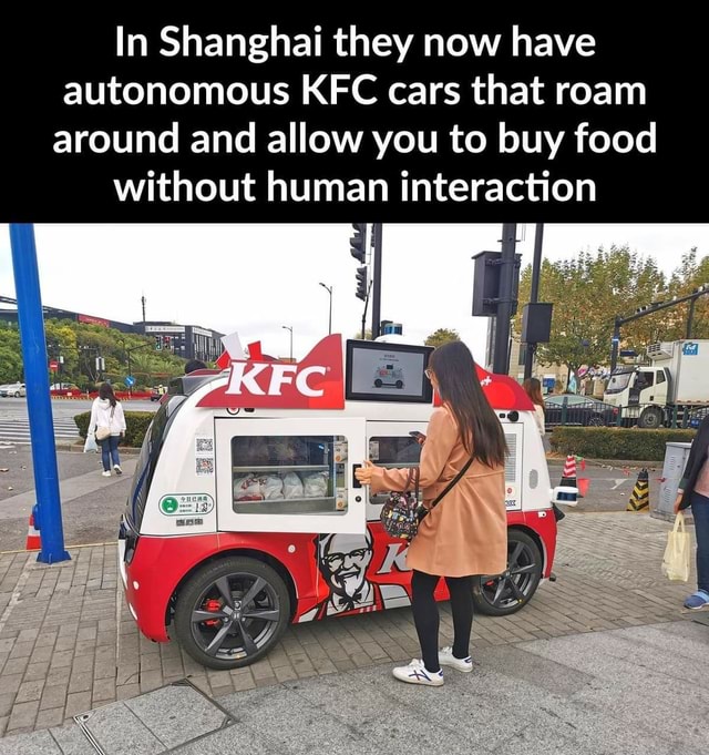 In Shanghai they now have autonomous KFC cars that roam around and ...