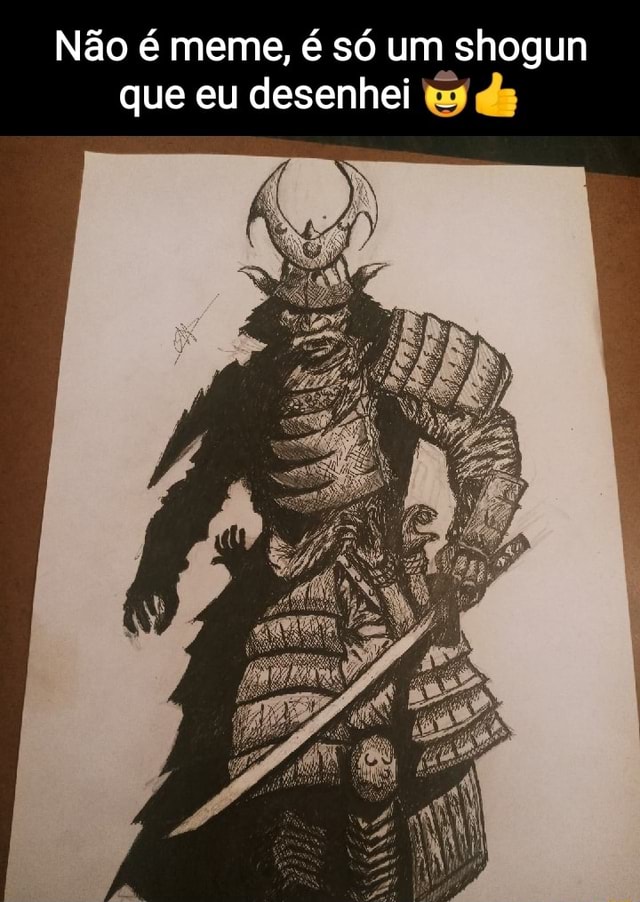 Não é meme, é só um shogun que eu desenhei ty ds - iFunny