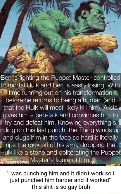 Ben is fighting the Puppet controlled Immortal-Hulk and Ben is ...