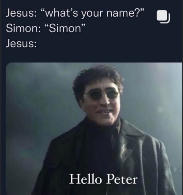 Jesus: "what's your name?" Simon: "Simon" Jesus: Hello Peter - iFunny