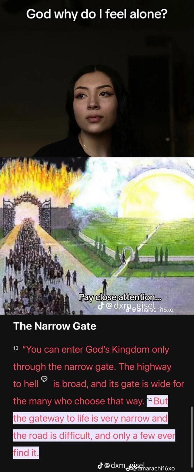God why do I feel alone? The Narrow Gate Pay close attention... "You ...