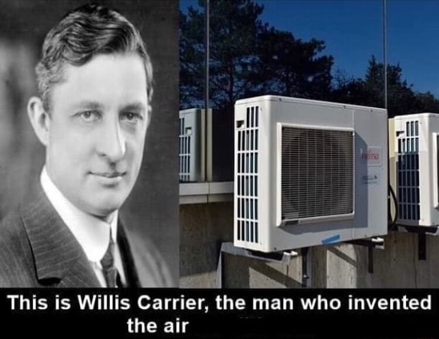 This is Willis Carrier, the man who invented the air - iFunny