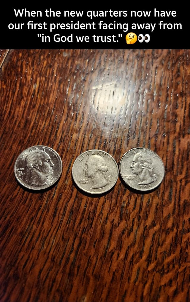 When the new quarters now have our first president facing away from "in ...