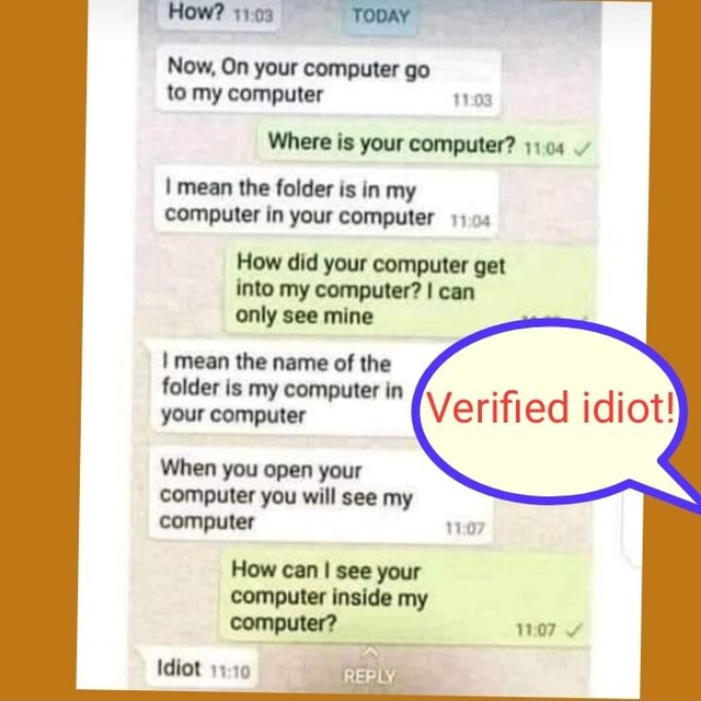 How? TODAY Now, On your computer go to my computer Where is your ...