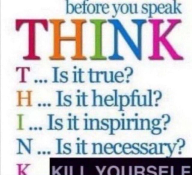 Before you speak THINK T... Is it true? H... Is it helpful? Is it ...
