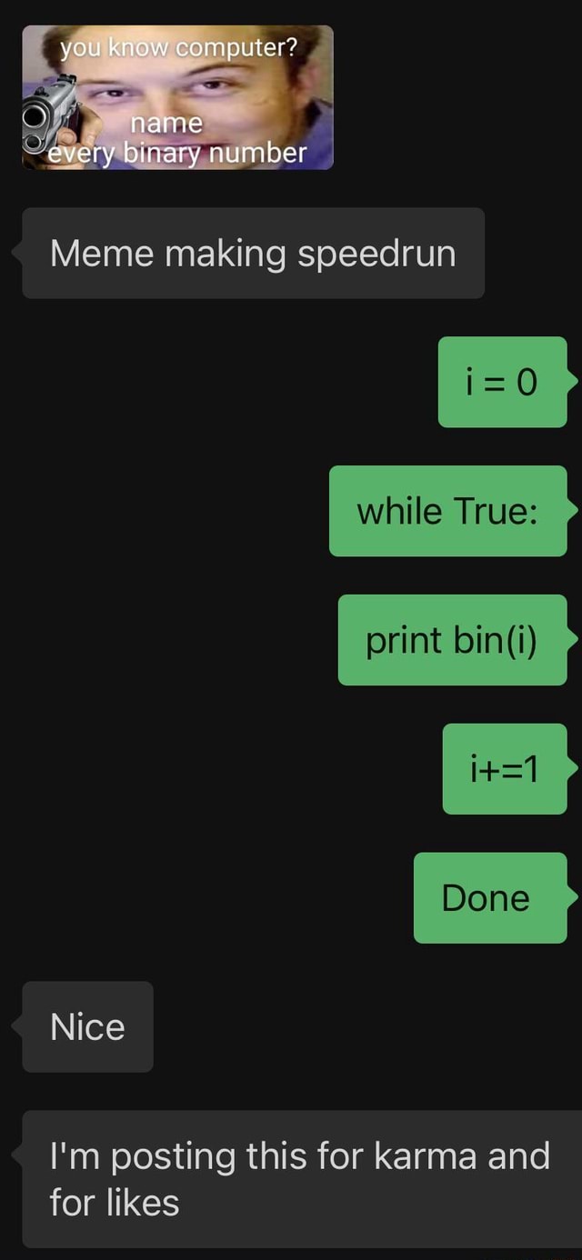 You know computer? name Humber Meme making speedrun whille Trues orint ...