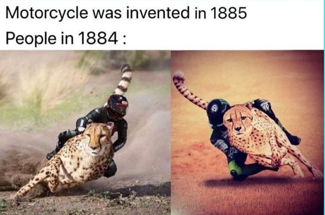 Motorcycle was invented in 1885 People in 1884 : - iFunny