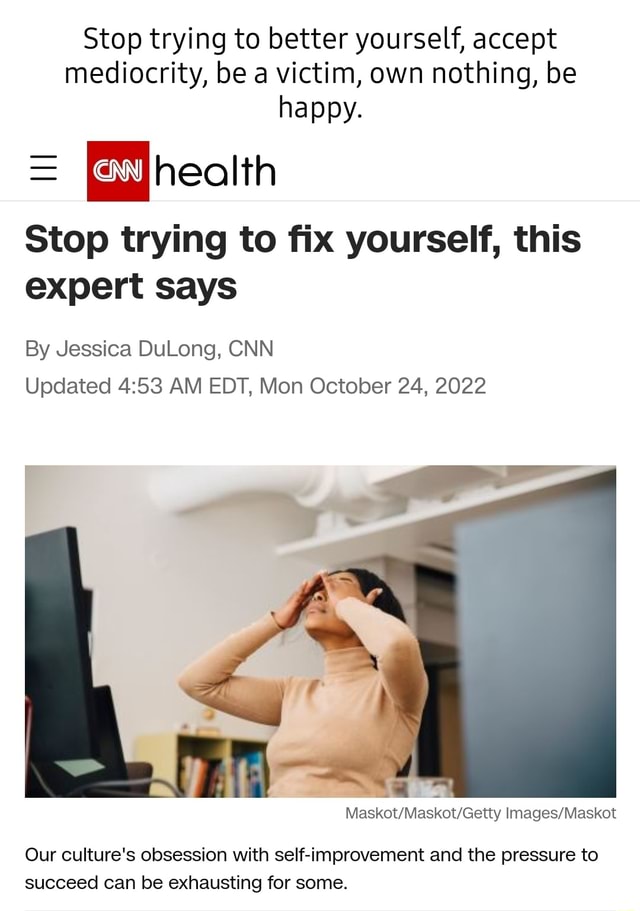 Stop trying to better yourself, accept mediocrity, be a victim, own ...