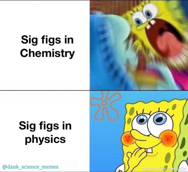Sig figs in Chemistry Sig figs in physics @dank science memes - iFunny