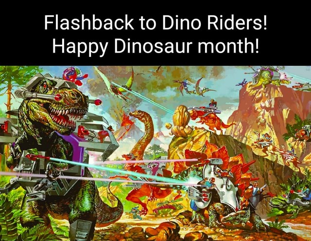 Flashback to Dino Riders! Happy Dinosaur month! - iFunny