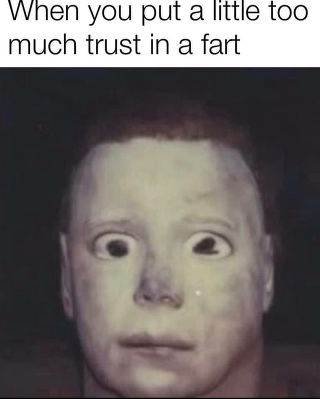 VVnhen you put a little too much trust in a fart - iFunny