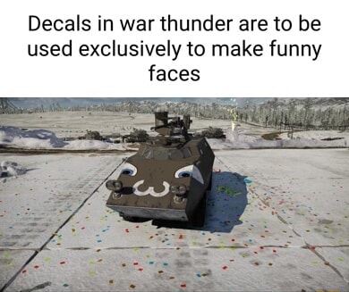 Decals in war thunder are to be used exclusively to make funny faces ...