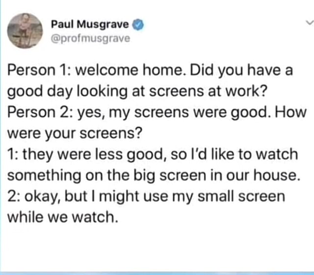 Paul Musgrave @profmusgrave Person 1: welcome home. Did you have a good ...