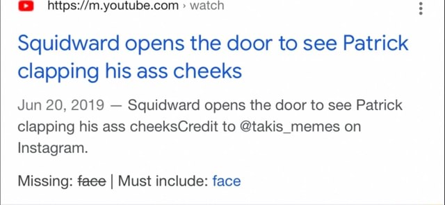 Watch Squidward opens the door to see Patrick clapping his ass cheeks ...