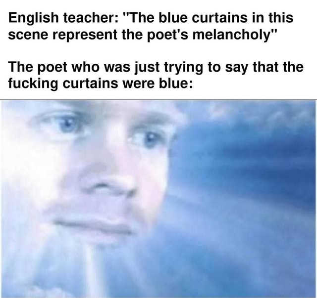 English teacher: "The blue curtains in this scene represent the poet's ...