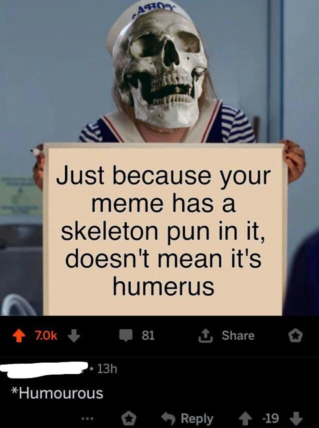 ( Just because your w meme has a skeleton pun in it, doesn't mean it's ...
