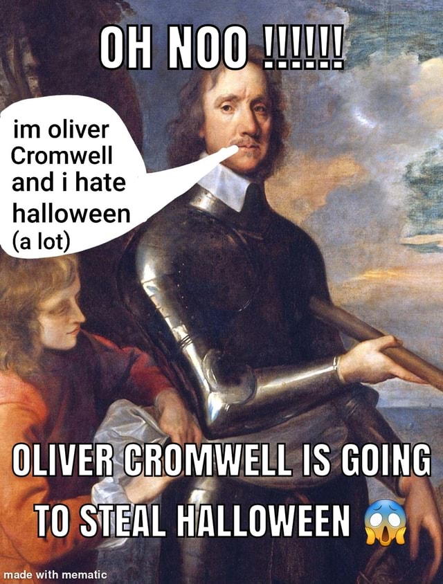 Im oliver Cromwell and hate halloween (a lot) OLIVER CROMWELL IS GOING ...
