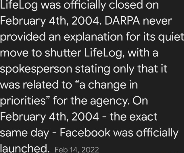 LifeLog was Officially closed on February 2004. DARPA never provided an ...