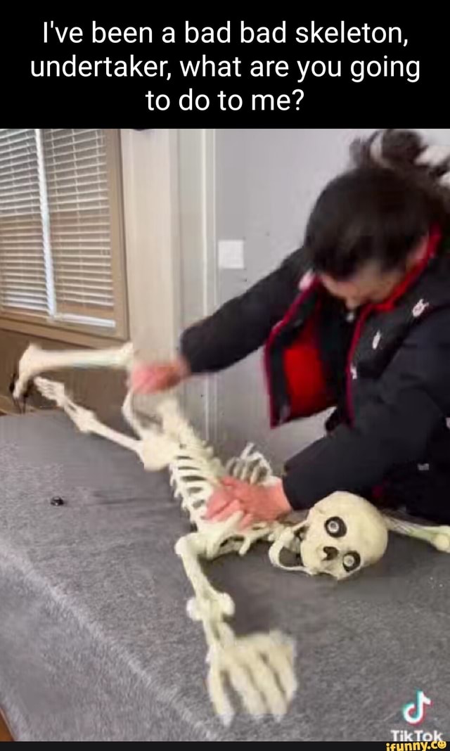 I've been a bad bad skeleton, undertaker, what are you going to do to ...