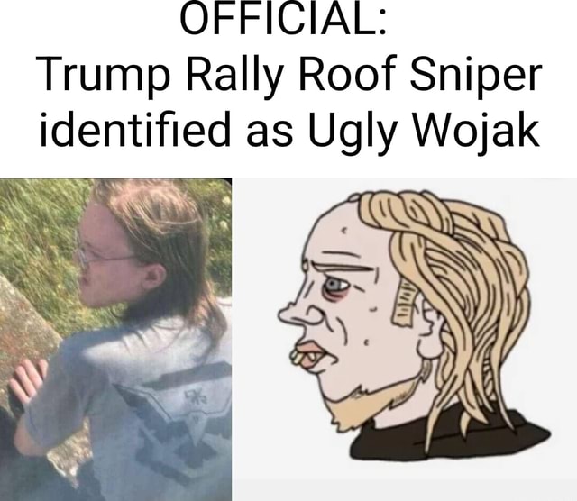 Trump Rally Roof Sniper identified as Ugly Wojak - iFunny