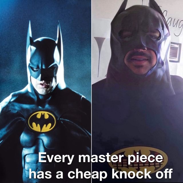 I Every master piece has a cheap knock off - iFunny