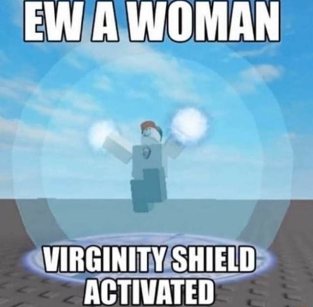 EW A WOMAN VIRGINITY SHIELD ACTIVATED - iFunny