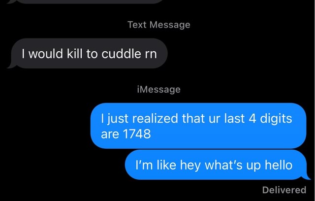 Text Message I would kill to cuddle rn iMessage I just realized that ur ...