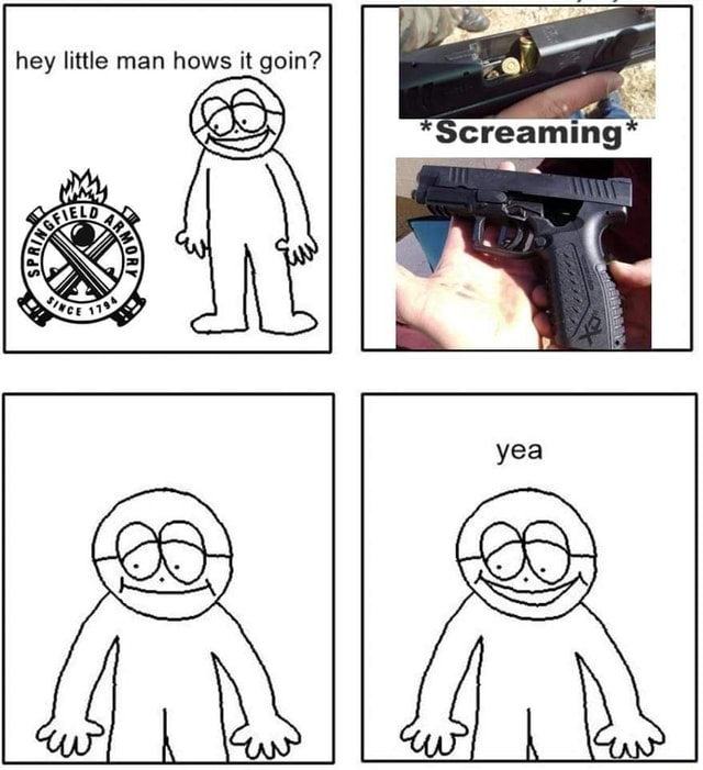Hey little man hows it goin? yea - iFunny